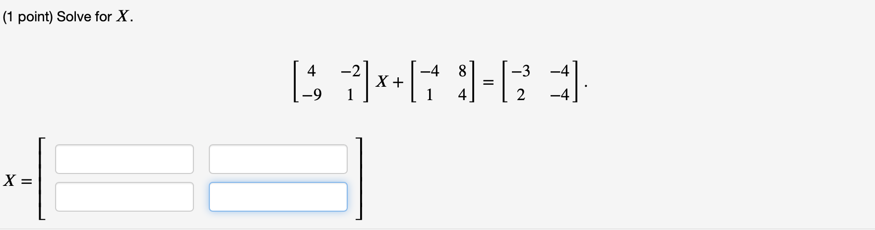 Solved (1 point) Solve for X. [4−9−21]X+[−4184]=[−32−4−4] | Chegg.com