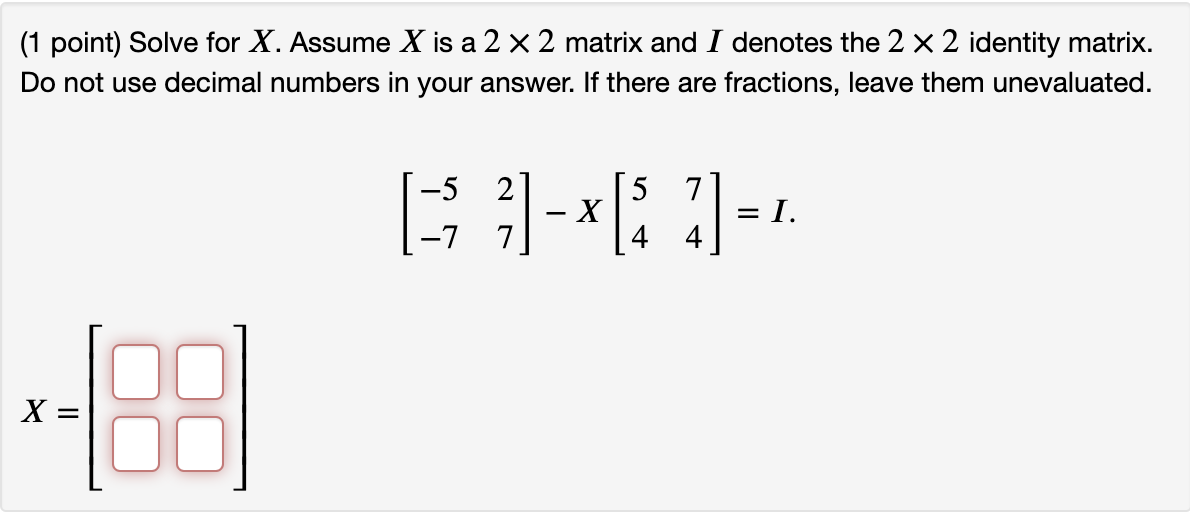 Solved (1 point) Solve for X. Assume X is a 2 x 2 matrix and | Chegg.com