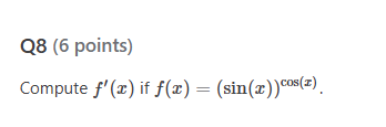 Solved Q8 (6 ﻿points)Compute f'(x) if f(x)=(sin(x))cos(x). | Chegg.com
