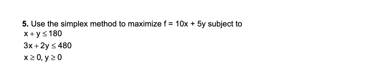 Solved = 5. Use the simplex method to maximize f = 10x + 5y | Chegg.com