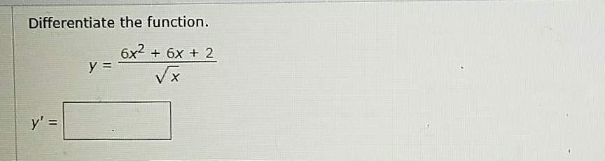 Solved Differentiate the function. 6x2 + 6x + 2 y' = | Chegg.com