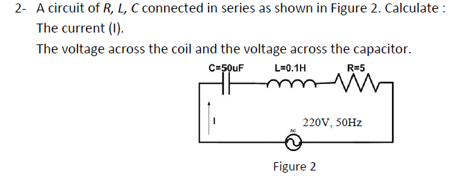 Solved 2- A circuit of R, L, C connected in series as shown | Chegg.com