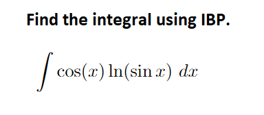 Solved Find the integral using IBP. ∫cos(x)ln(sinx)dx | Chegg.com