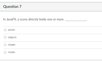 Solved Question 7 In JavaFX, a scene directly holds one or | Chegg.com