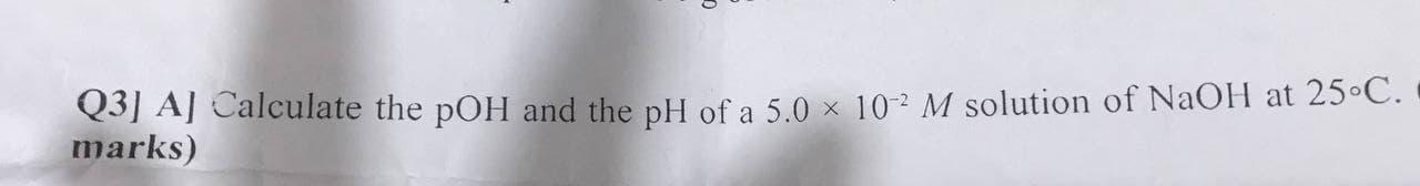 Solved Q3] A] Calculate the pOH and the pH of a 5.0 x 10-2 M | Chegg.com