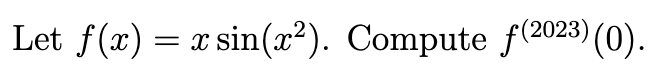 Solved Let f(x)=xsin(x2). Compute f(2023)(0) | Chegg.com