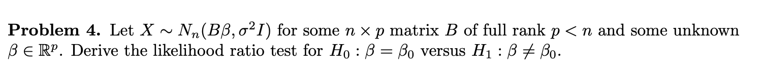 Solved Problem 4. Let X∼Nn(Bβ,σ2I) for some n×p matrix B of | Chegg.com