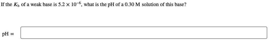 Solved If the Ky of a weak base is 5.2 x 10-6, what is the | Chegg.com