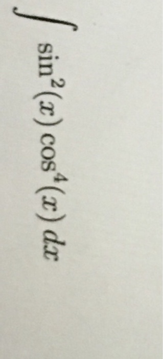 Solved Integral integral sin^2(x) cos^4 (x) dx | Chegg.com