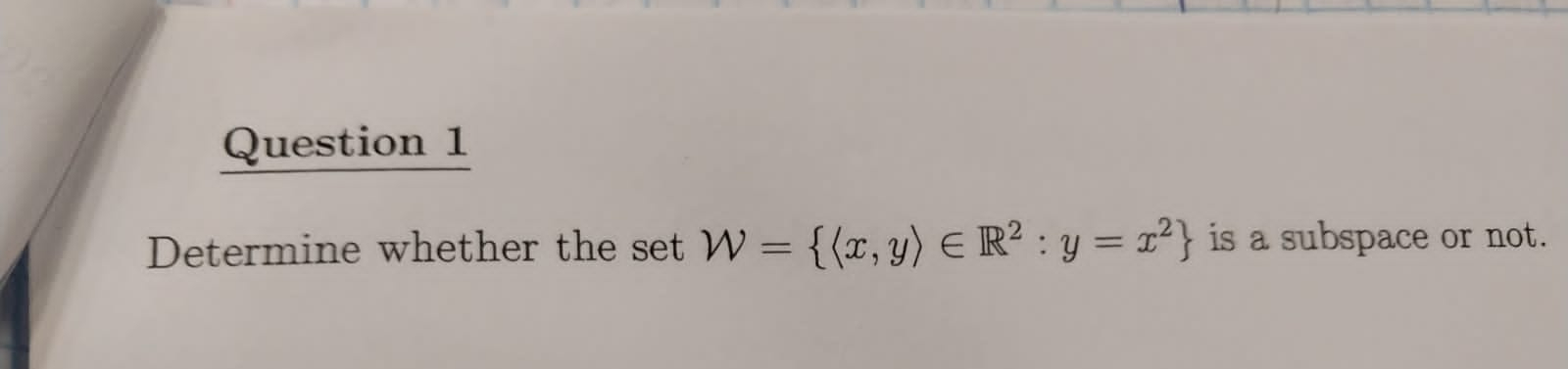 Solved Determine whether the set W={ x,y ∈R2:y=x2} is a | Chegg.com