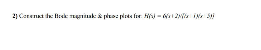 Solved 2) Construct the Bode magnitude & phase plots for: | Chegg.com