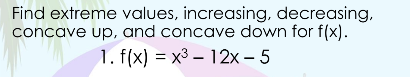 Solved Find extreme values, increasing, decreasing, concave | Chegg.com