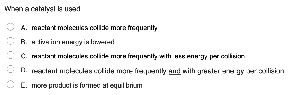 Solved When a catalyst is used A. reactant molecules collide | Chegg.com