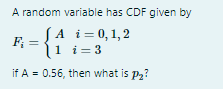 Solved A random variable has CDF given by Fi={A1i=0,1,2i=3 | Chegg.com