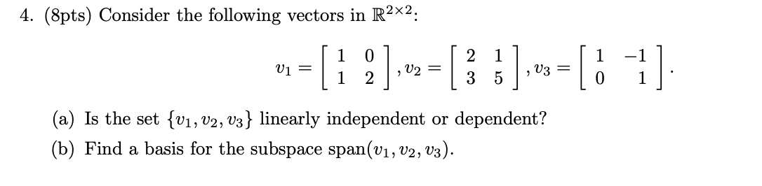 Solved 4. (8pts) Consider the following vectors in R2x2: | Chegg.com Solved 4. (8pts) Consider the following vectors in R2x2: | Chegg.com