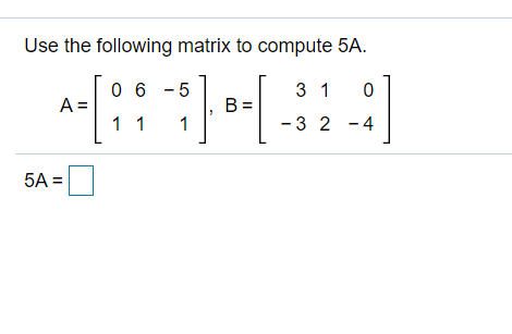 Solved Use the following matrix to compute 5A. 06 - 5 3 1 A= | Chegg.com