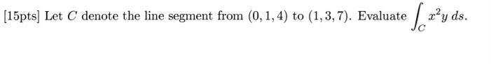 Solved [15pts) Let C denote the line segment from (0, 1, 4) | Chegg.com