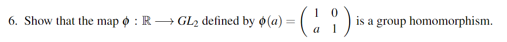 Solved 6. Show that the map ϕ:R GL2 defined by ϕ(a)=(1a01) | Chegg.com