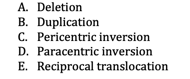 Solved A. Deletion B. Duplication C. Pericentric inversion | Chegg.com