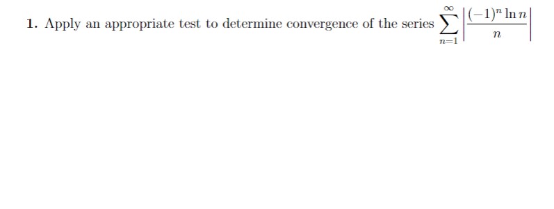 Solved 1. Apply an appropriate test to determine convergence | Chegg.com