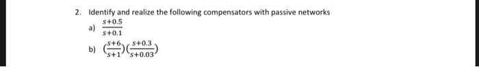 Solved 2. Identify and realize the following compensators | Chegg.com