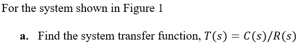 Solved For the system shown in Figure 1 a. Find the system | Chegg.com