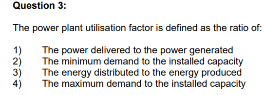 Solved Question 3: The power plant utilisation factor is | Chegg.com