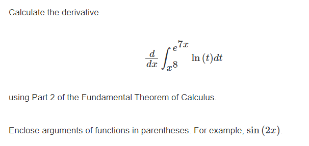 Solved Calculate the derivative dxd∫x8e7xln(t)dt using Part | Chegg.com