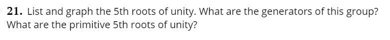 Solved 21. List and graph the 5th roots of unity. What are | Chegg.com