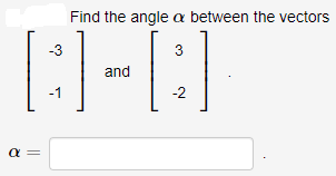 Solved Find the angle a between the vectors -3 3 :] and [: | Chegg.com
