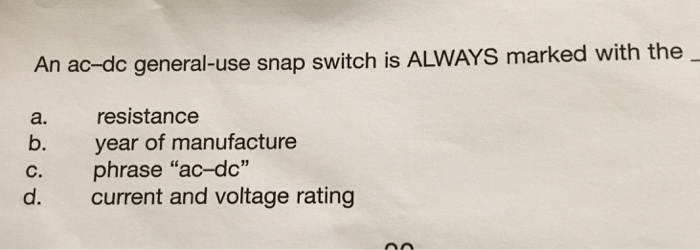 Solved An ac-dc general-use snap switch is ALWAYS marked | Chegg.com