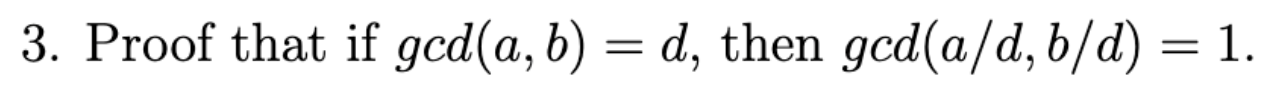 Solved 3. Proof that if gcd(a,b) = d, then ged(a/d, b/d) = | Chegg.com