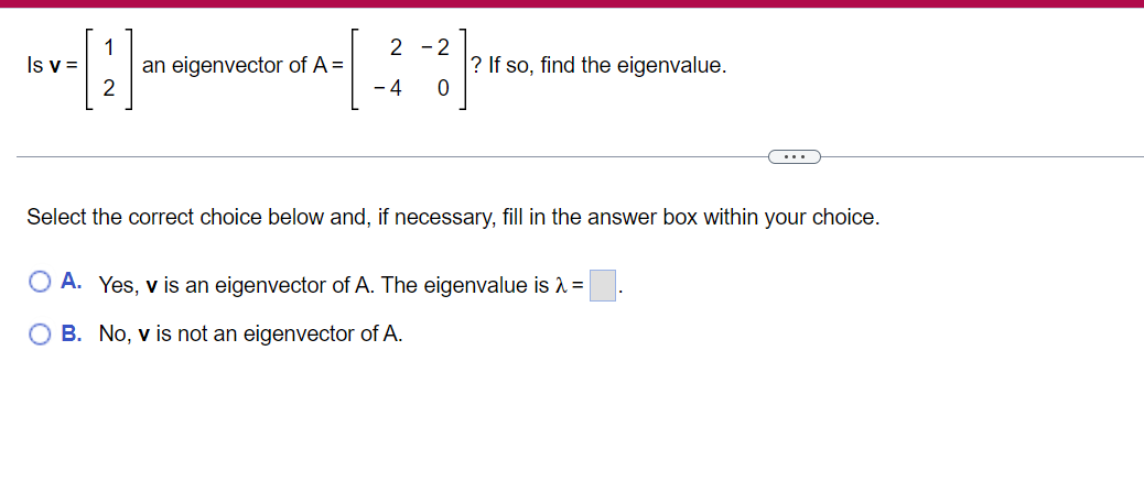 Solved Is v=[12] an eigenvector of A=[2−4−20] ? If so, find | Chegg.com