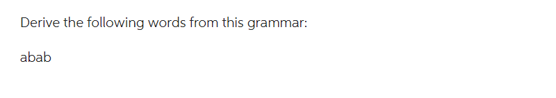 Solved Derive the following words from this grammar: abab | Chegg.com