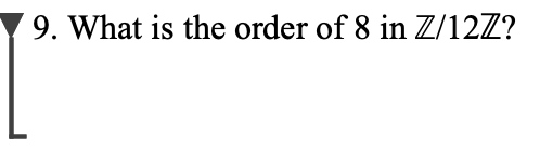 Solved 9. What is the order of 8 in Z/12Z ? | Chegg.com