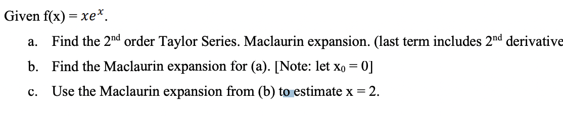 Solved Given f(x)=xex a. Find the 2nd order Taylor Series. | Chegg.com