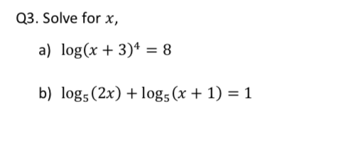 Solved Q3. Solve for x, a) log(x + 3)4 = 8 b) logs (2x) + | Chegg.com