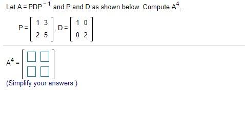 Solved Let A=PDP-1 and P and D as shown below. Compute A4. 1 | Chegg.com