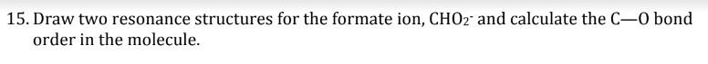 Solved 15. Draw two resonance structures for the formate | Chegg.com