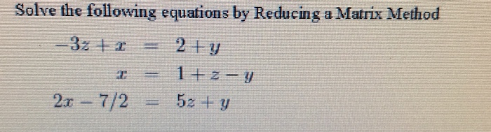 Solved Solve the following equations by Reducing a Matrix | Chegg.com