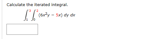 Solved Calculate the iterated integral. 6x2y - 5x) dy dx | Chegg.com