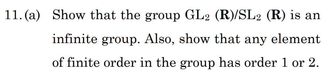 Solved (a) ﻿Show that the group GL2(R)SL2(R) is aninfinite | Chegg.com