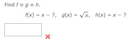 Solved Find f∘g∘h. f(x)=x−7,g(x)=x,h(x)=x− | Chegg.com