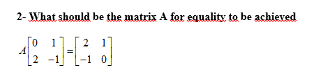 Solved 2- ﻿What should be the matrix A for equality to be | Chegg.com