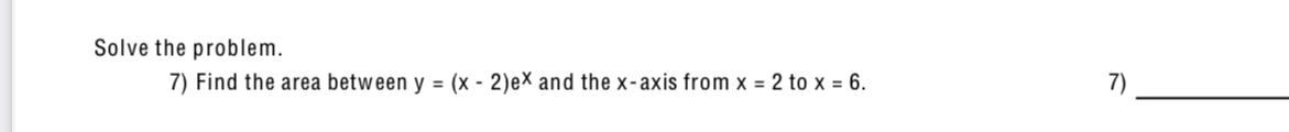 Solved Solve the problem. 7) Find the area between y=(x−2)ex | Chegg.com