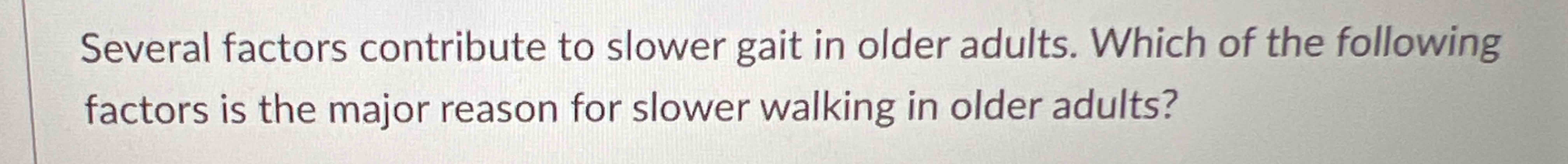 Solved Several factors contribute to slower gait in older | Chegg.com