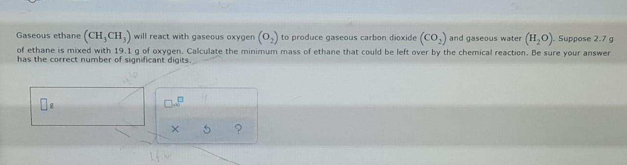 Solved Gaseous ethane (CH,CH) will react with gaseous oxygen | Chegg.com