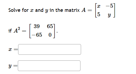 Solved Solve for x and y in the matrix A=[x5−5y] if | Chegg.com