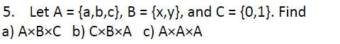 Solved 5. Let A fa,b,c), B-xy), and C 0,1. Find a) AxBxC b) | Chegg.com
