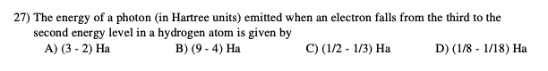Solved 27) The energy of a photon (in Hartree units) emitted | Chegg.com